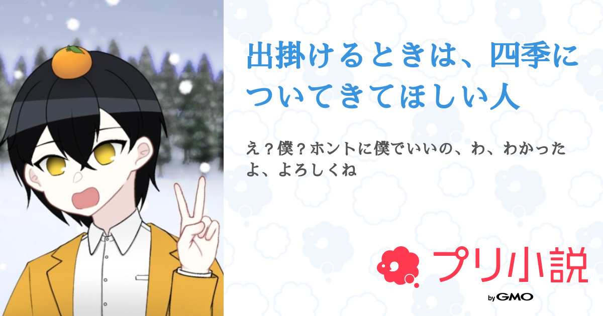 出掛けるときは、四季についてきてほしい人 全1話 【連載中】（霧霽 雪十 死貴4人の親友がいるさんの小説） 無料スマホ夢小説なら